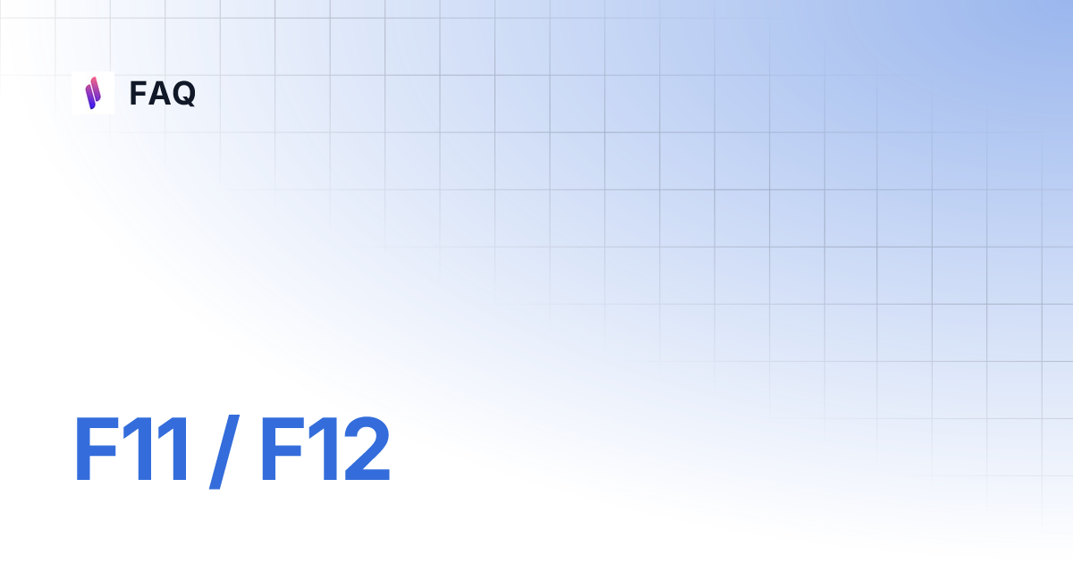 F11 / F12 | FAQ