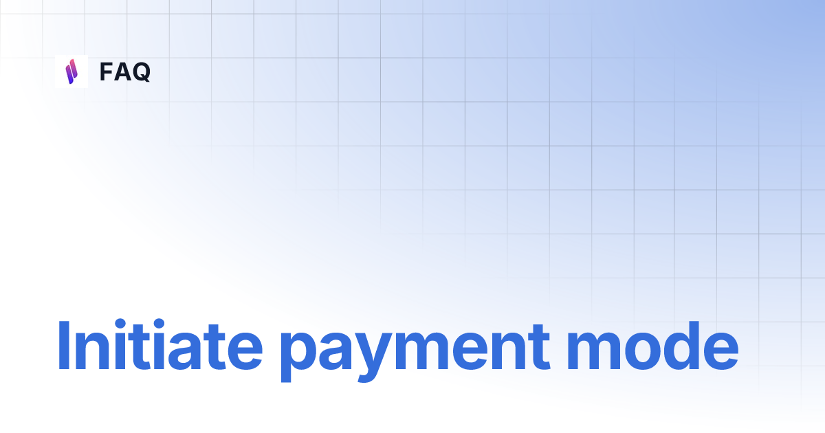Initiate payment mode | FAQ