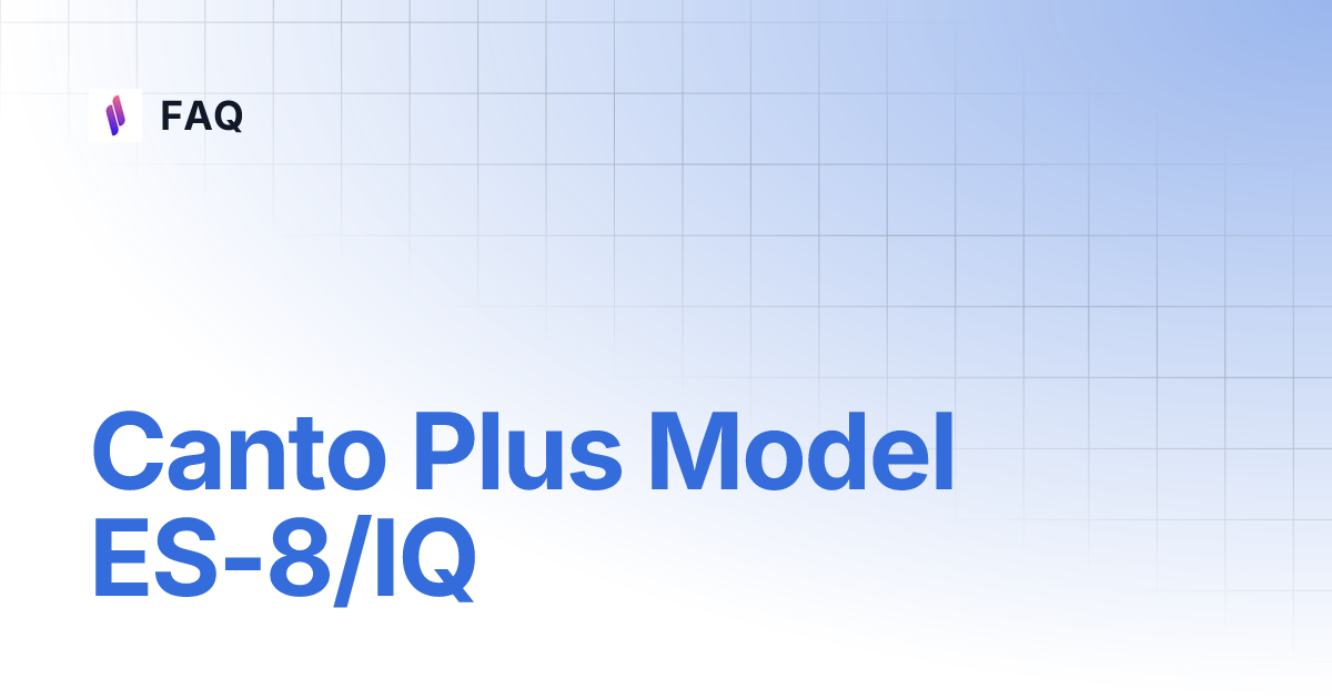 Canto Plus Model ES-8/IQ | FAQ